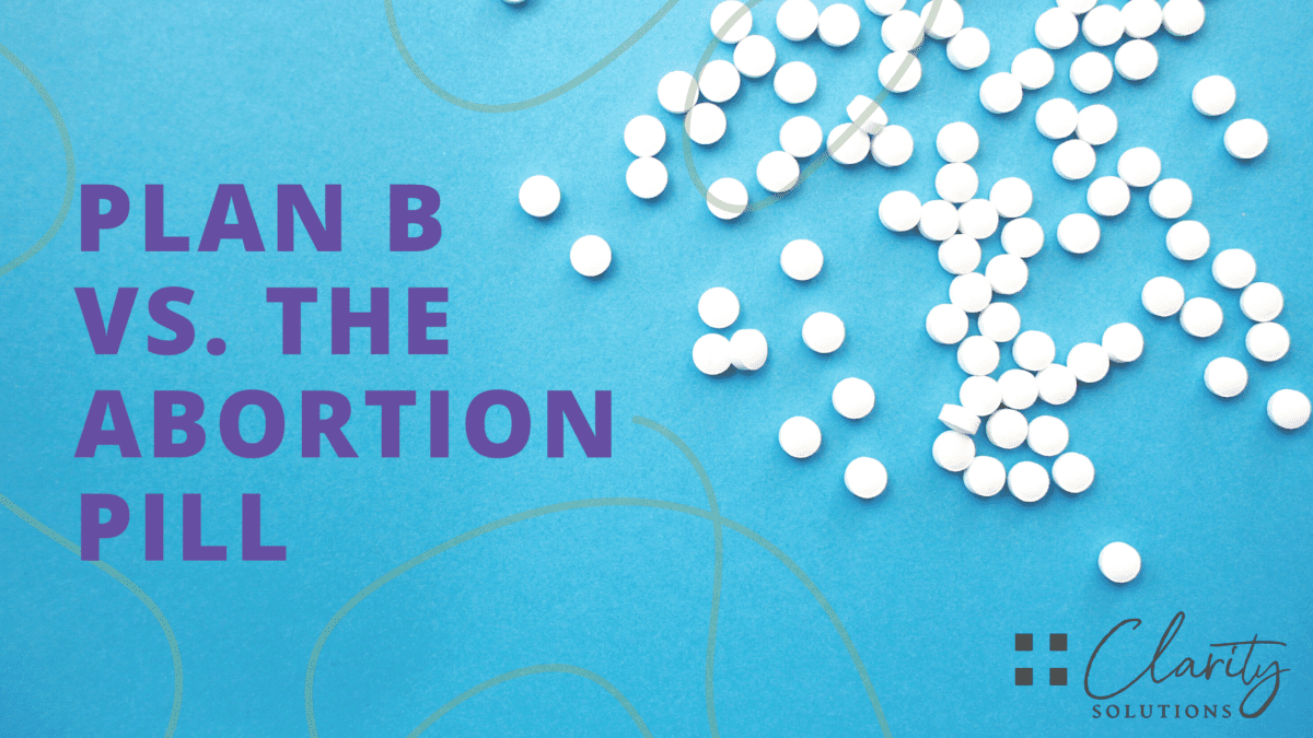 Plan B vs. Abortion Pill - Clarity Solutions Blog